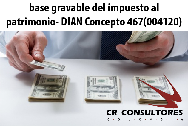 base gravable del impuesto al patrimonio- DIAN Concepto 467(004120 ...